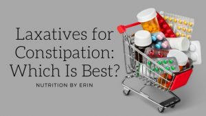 Laxatives for Constipation: Which is Best? | Nutrition by Erin